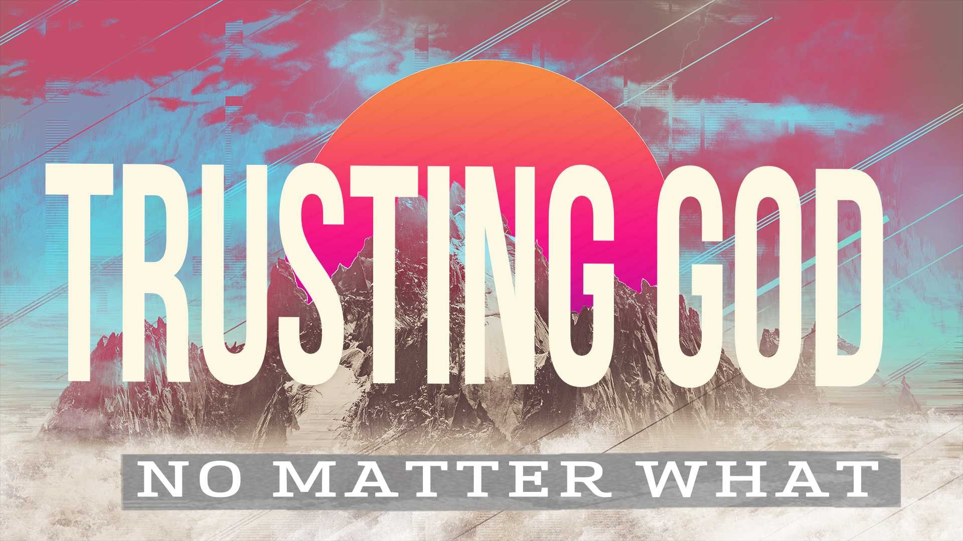 Trusting God – No Matter What! - REDEEMER BY THE SEA Trusting God – No Matter What! - REDEEMER BY THE SEA